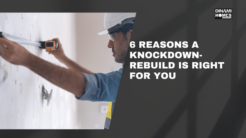 6 Reasons A Knockdown Rebuild Is Right For You Dinami